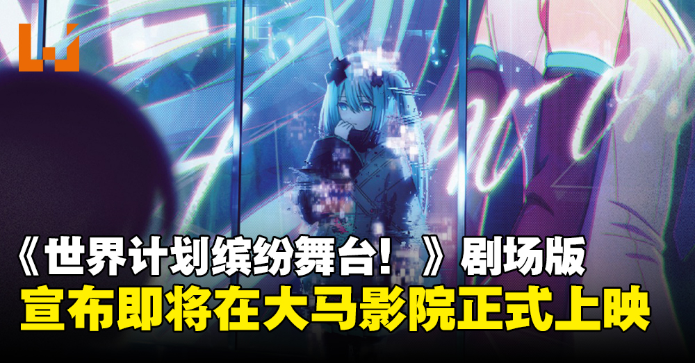 《世界计划缤纷舞台！》剧场版动画电影，宣布即将在大马影院上映！ - Wanuxi